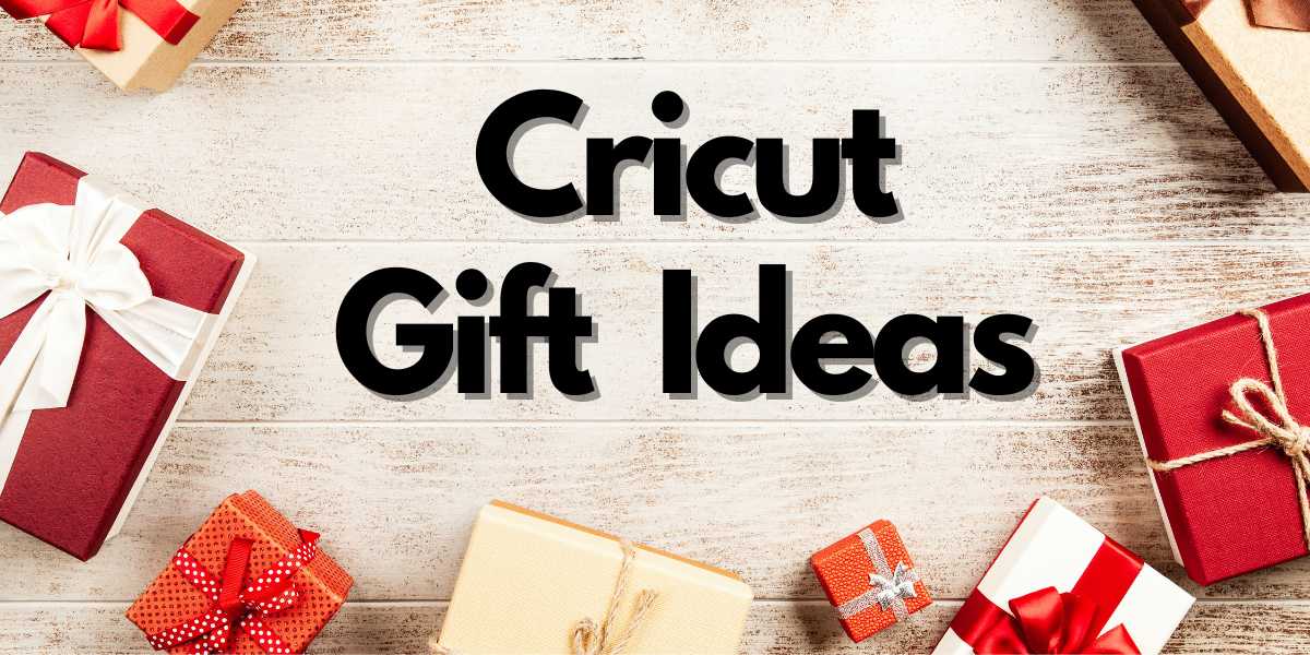 150+ Cricut Gift Ideas For Everyone - (2025 Update)